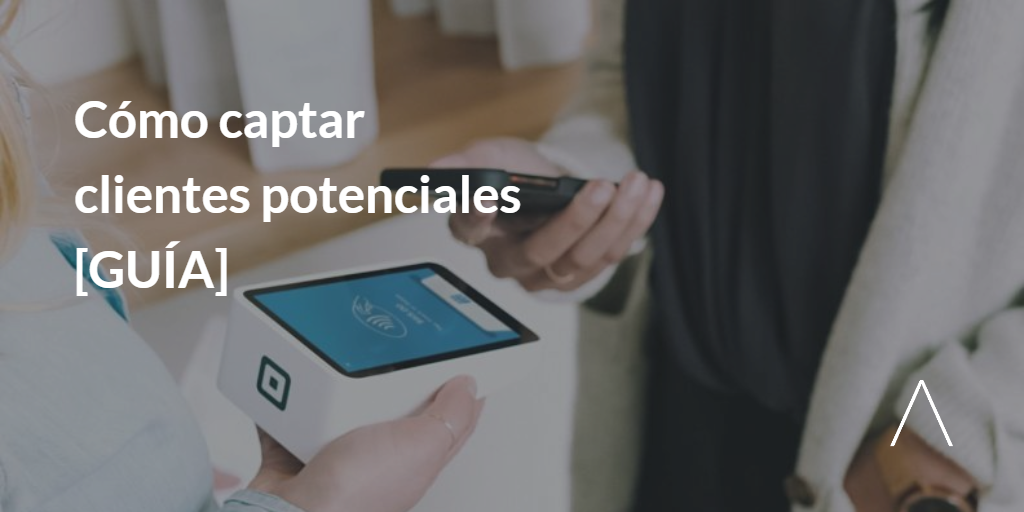 Cómo captar clientes potenciales [GUÍA + EJEMPLO PRÁCTICO]